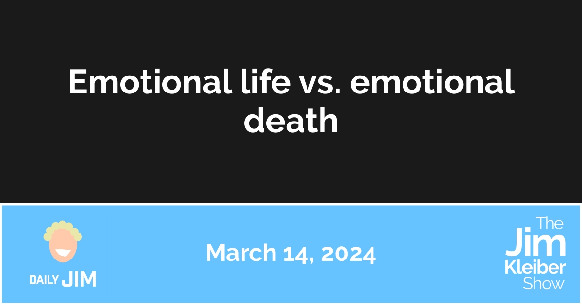 DailyJim: Emotional life vs. emotional death | Jim Kleiber