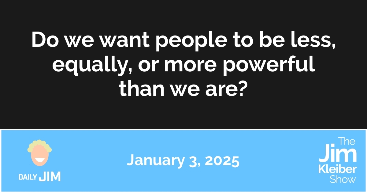 DailyJim: Do we want people to be less, equally, or more powerful than ...
