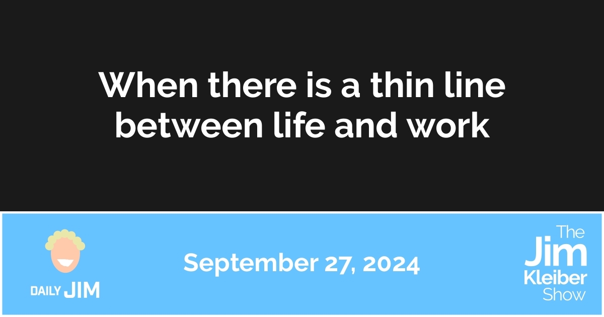DailyJim: When there is a thin line between life and work | Jim Kleiber